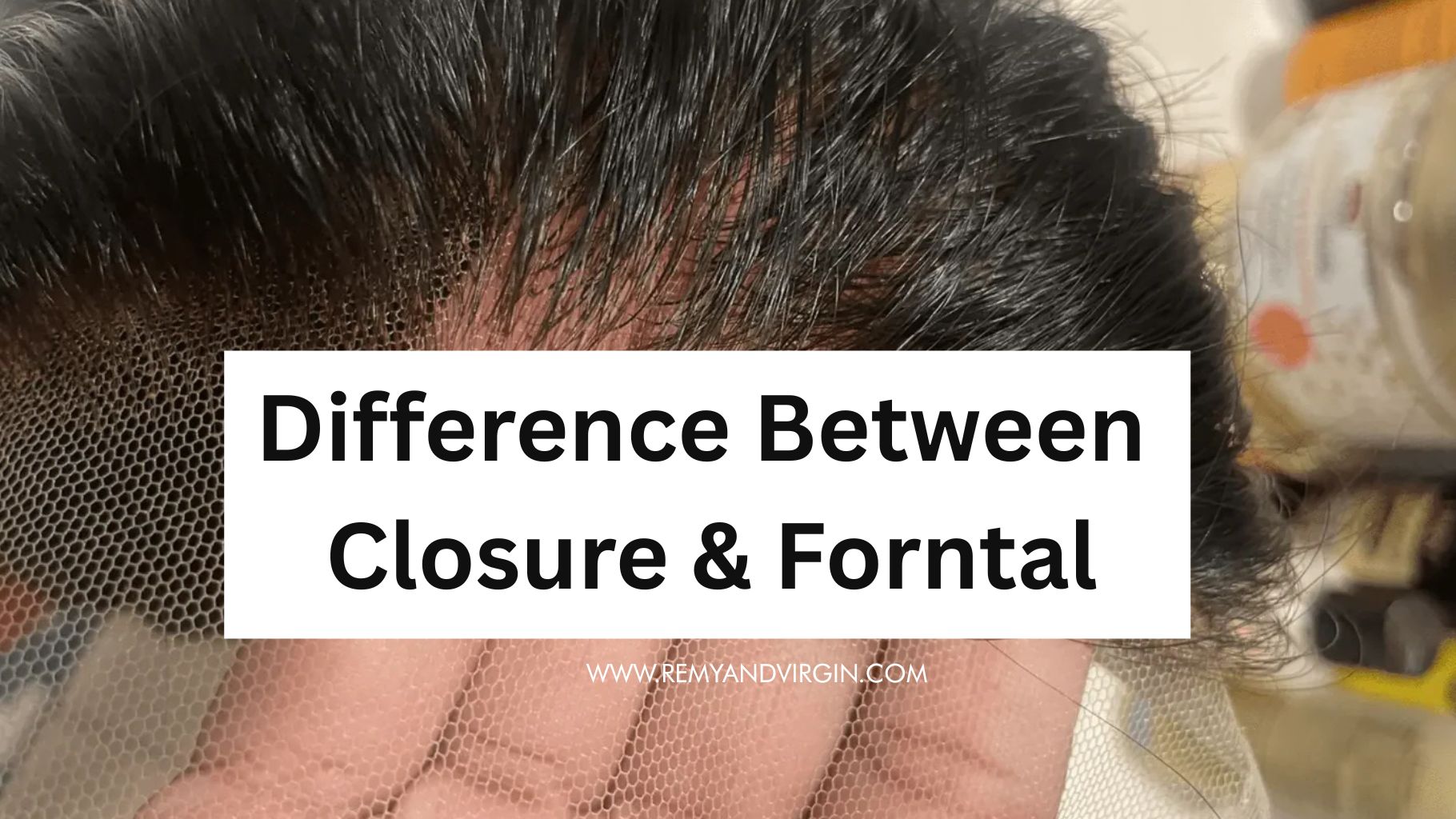 Difference between Closure and Frontal: A Complete Guide – Remy & Virgin